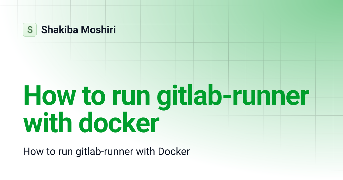 How to run gitlab-runner with docker | Shakiba Moshiri