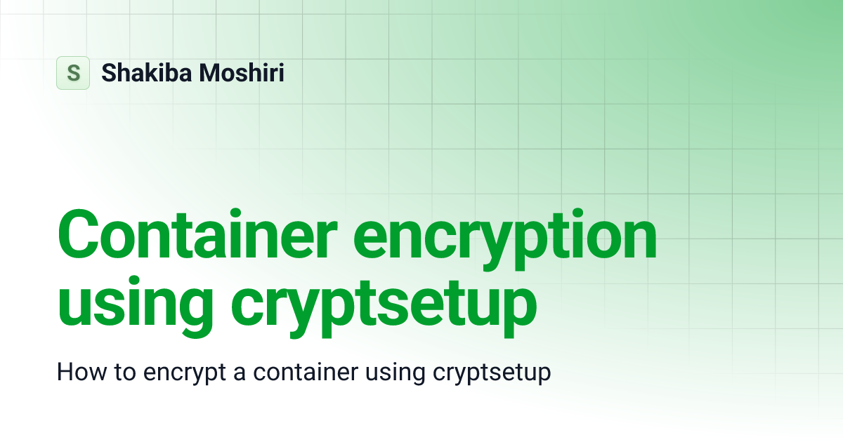Container encryption using cryptsetup | Shakiba Moshiri